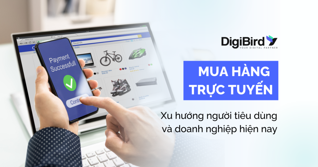 Mua hàng trực tuyến: Xu hướng người tiêu dùng và doanh nghiệp hiện nay? - Your Digital Partner